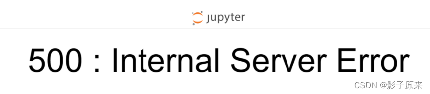 Jupyter Notebook问题:500:internal Server Errorjupyter Notebook报500 Csdn博客