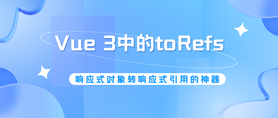 Vue 3中的toRefs：响应式对象转响应式引用的神器_torefs应用场景-CSDN博客