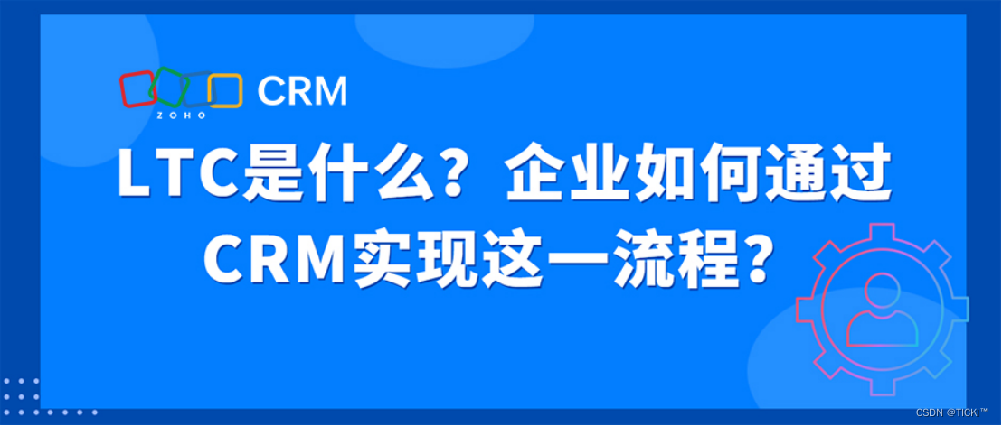 LTC是什么意思？CRM怎样帮助这一流程的实现？_ltc(crm)-CSDN博客