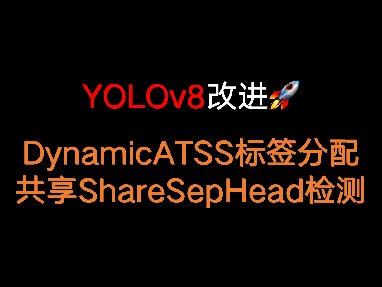 芒果YOLOv8组合改进164：即插即用｜Dynamic ATSS动态标签分配策略+新颖共享ShareSepHead检测头：改进全网唯一，通过结合预测 IoU 和锚 IoU 进行物体检测-CSDN博客