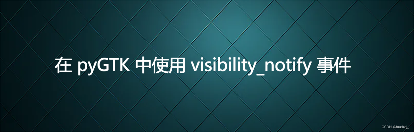 在 pyGTK 中使用 visibility_notify 事件-CSDN博客