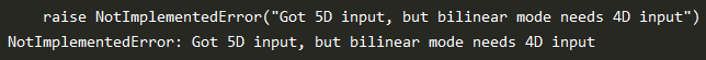 NotImplementedError: Got 5D input, but bilinear mode needs 4D input-CSDN博客