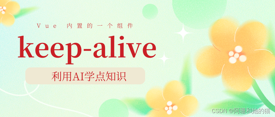 keep-alive 是 Vue 内置的一个组件，被用来缓存组件实例。_keep-alive 占用内存-CSDN博客