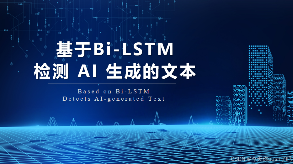基于Bi-LSTM检测 AI 生成的文本_kaggle】llm ai生成文本检测-CSDN博客