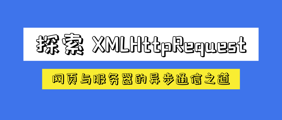 探索 XMLHttpRequest：网页与服务器的异步通信之道（下）_网页中的异步-CSDN博客