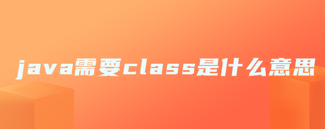 java需要class_java需要class是什么意思-CSDN博客