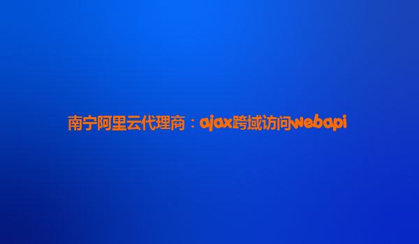 南宁阿里云代理商：ajax跨域访问webapi-CSDN博客