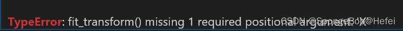Pytorch--报错1.TypeError: fit_transform() missing 1 required positional argument: ‘X‘_fit ...
