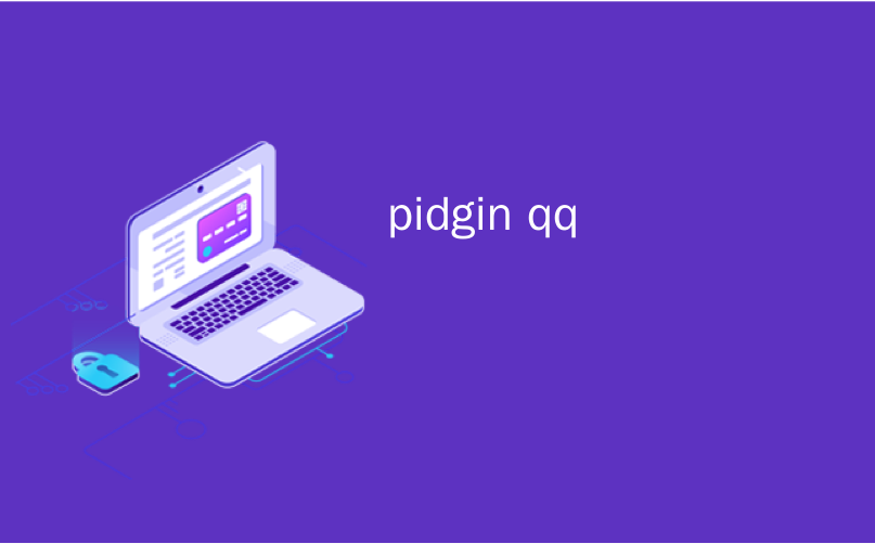 pidgin qq_Pidgin入门指南，通用消息客户端-CSDN博客