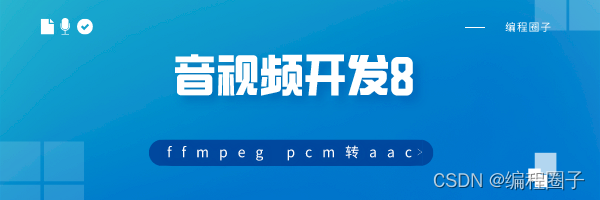 音视频开发8. 使用ffmpeg 将pcm转码aac实践(C++)_c++ ffmpeg pcm 转aac-CSDN博客