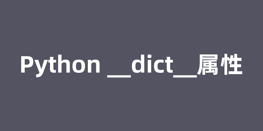 Python __dict__属性：查看对象内部所有属性名和属性值组成的字典_python的字符串有dict属性吗-CSDN博客