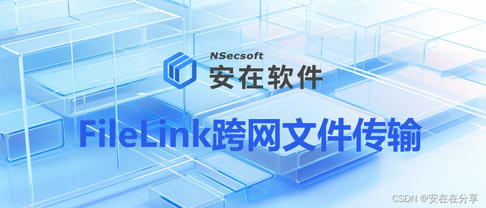 FileLink：跨网文件传输，高效稳定，畅享文件传输新体验_filelink跨网文件传输-CSDN博客