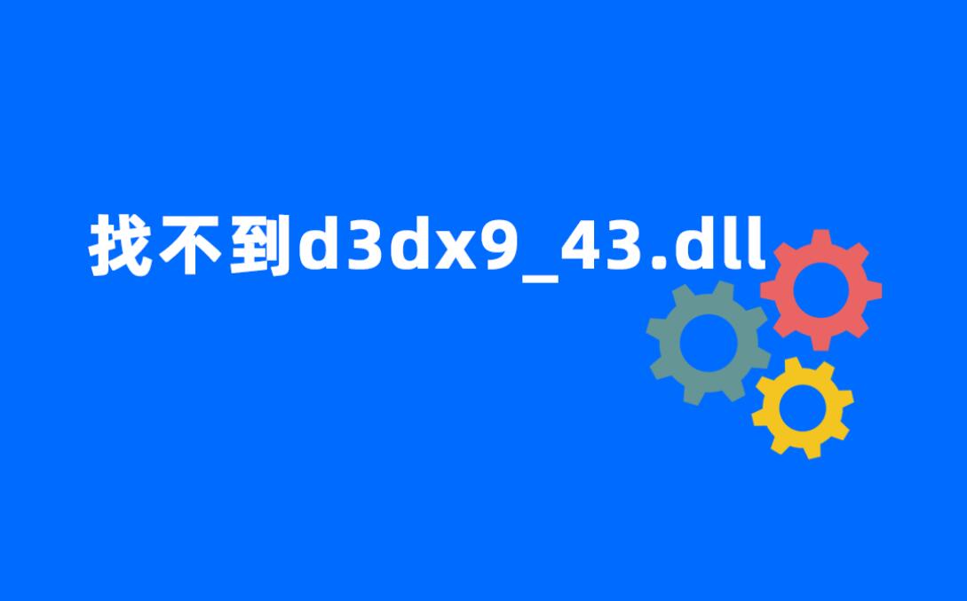 找不到d3dx9_43.dll如何修复？d3dx9_43.dll丢失的解决办法分享-CSDN博客