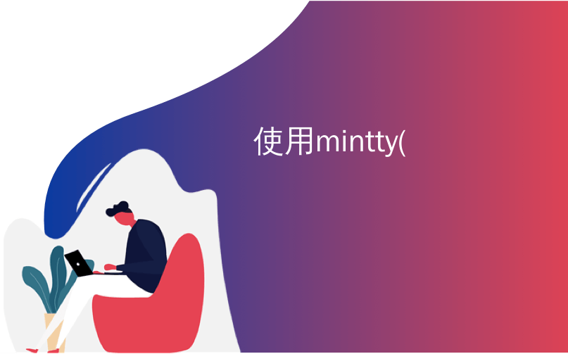 使用mintty(_如何使用Mintty改善Cygwin控制台-CSDN博客