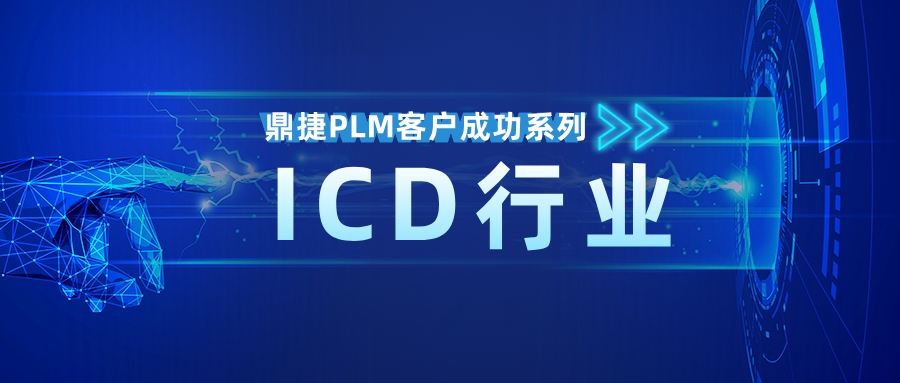 行业聚焦｜ICD企业研发升级之路：鼎捷PLM破局芯片难题，助力国产替代加速_icd相关的业务项目-CSDN博客