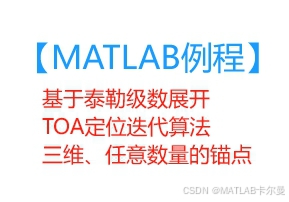 【MATLAB例程】基于泰勒级数展开（线性化）的TOA定位迭代算法代码实现，三维、任意数量的锚点。附代码下载链接_toa定位的定点迭代算法分析-CSDN博客