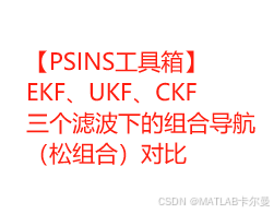【PSINS】EKF、UKF、CKF三个滤波下的组合导航（松组合）对比，订阅专栏后可查看完整代码_psins ekf-CSDN博客