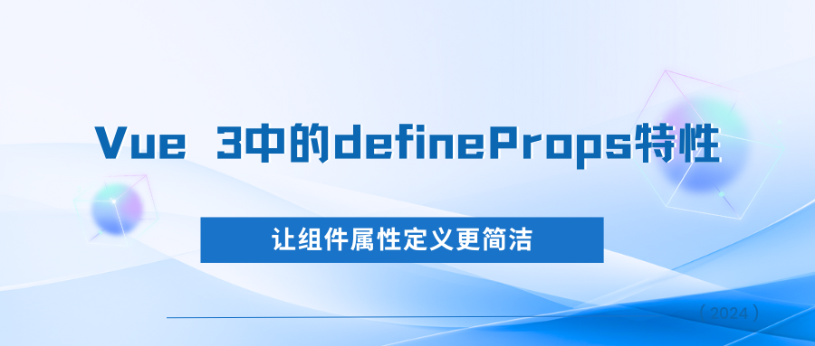 Vue 3中的defineProps特性：让组件属性定义更简洁_defineprops vue3-CSDN博客