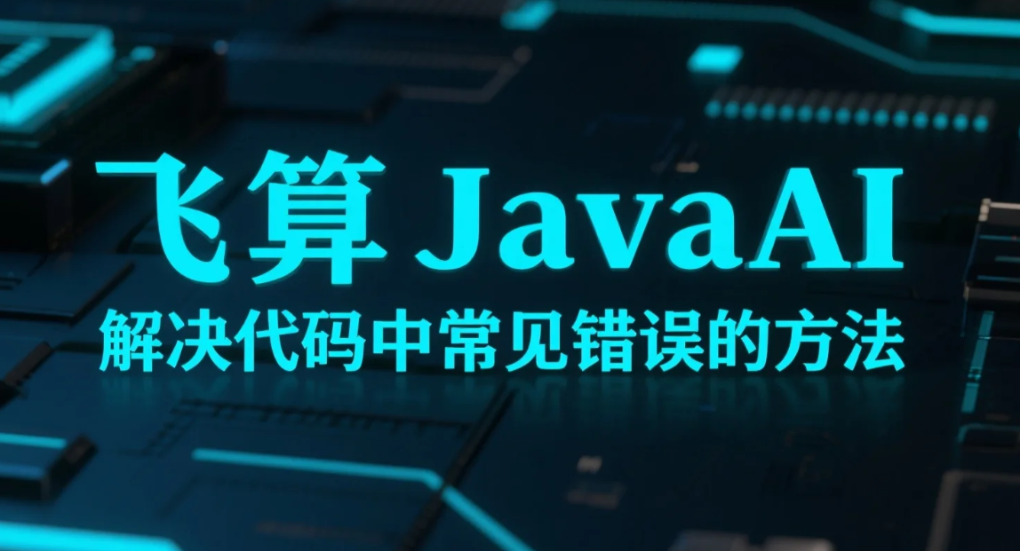 飞算 JavaAI：解决代码中常见错误的方法_飞算ai生成源码失败-CSDN博客