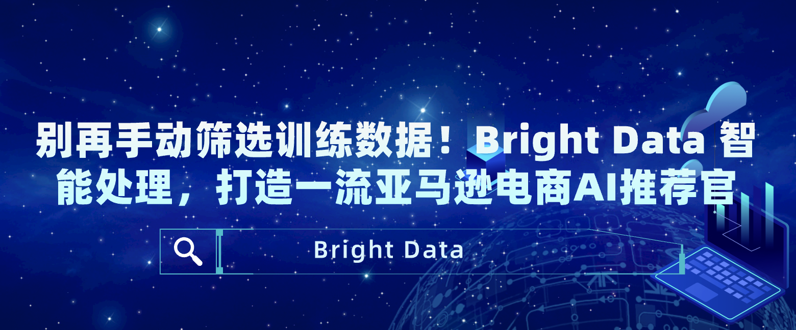 别再手动筛选训练数据！Bright Data 智能处理，打造一流亚马逊电商AI推荐官-CSDN博客