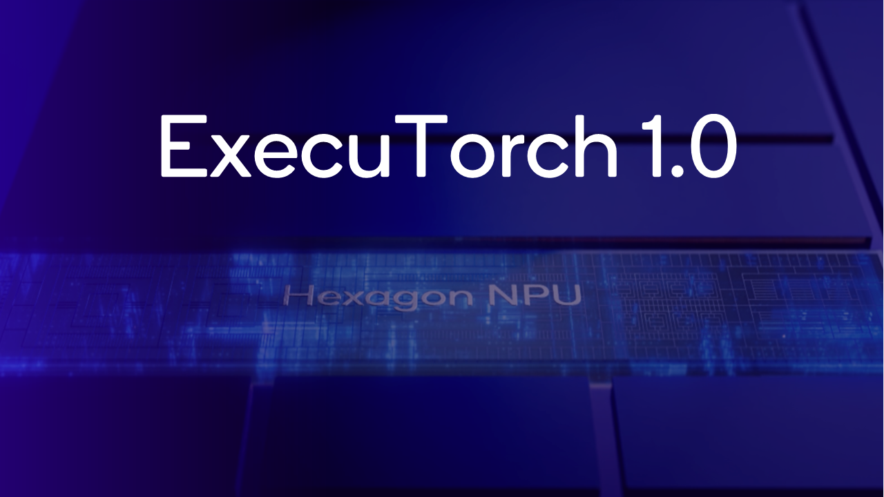 借助ExecuTorch 1.0为PyTorch开发者带来边缘AI性能支持 -CSDN.NET