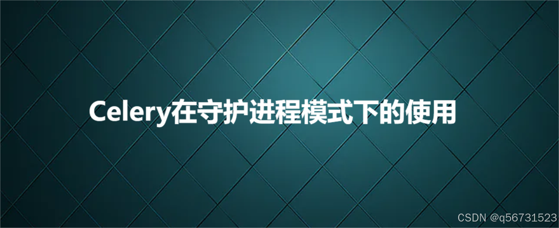 Celery在守护进程模式下的使用_celery 守护进程-CSDN博客