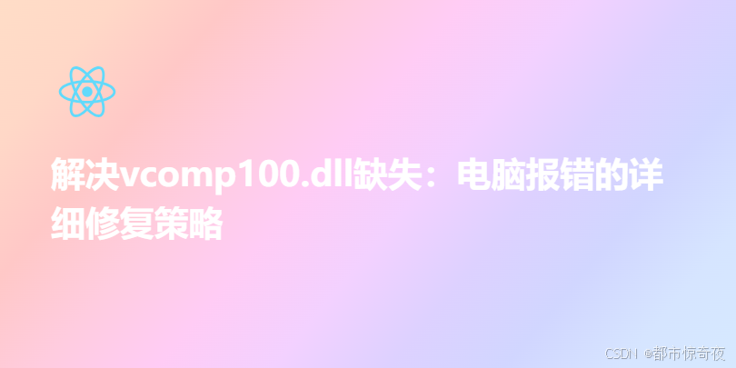 解决vcomp100.dll缺失：电脑报错的详细修复策略-CSDN博客