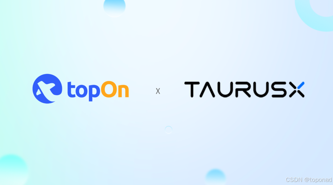 产品资讯 | TopOn正式成为TaurusX 广告平台Bidding 合作伙伴-CSDN博客