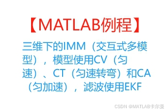 【MATLAB例程】三维下的IMM（交互式多模型），模型使用CV（匀速）、CT（匀速转弯）和CA（匀加速），滤波使用EKF，附下载链接_三维速度matlab-CSDN博客