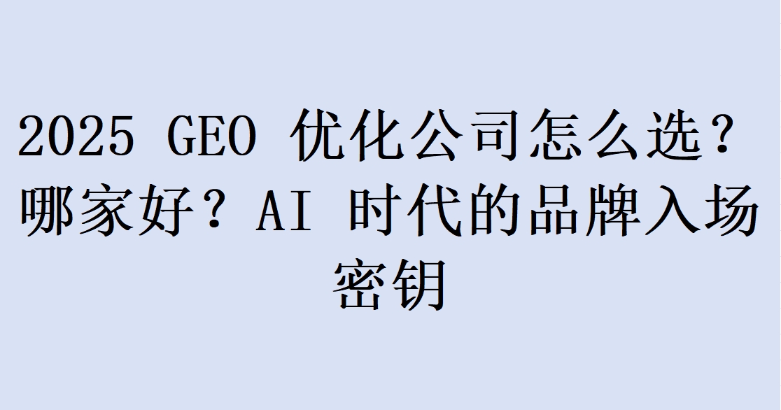 2025 GEO 优化公司怎么选？哪家好？AI 时代的品牌入场密钥-CSDN博客
