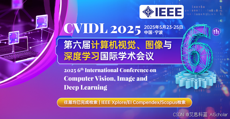 【EI、SCOPUS检索】第六届计算机视觉、图像与深度学习国际学术会议（CVIDL 2025）-CSDN博客
