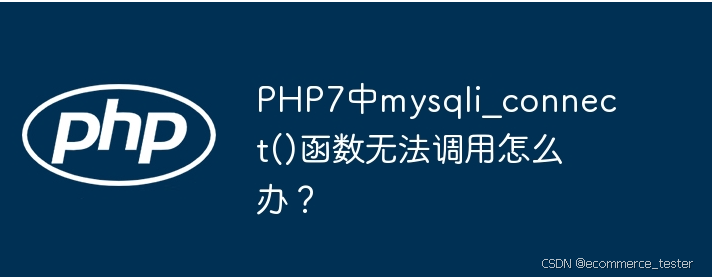 PHP7中mysqli_connect()函数无法调用怎么办？_php中的mysqli执行无反应-CSDN博客