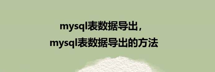 Mysql表数据导出，mysql表数据导出的方法如何导出mysql的表设计表格 Csdn博客