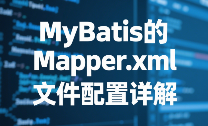MyBatis的 `Mapper.xml` 文件配置详解（含完整代码示例）_mybatis mapper文件-CSDN博客