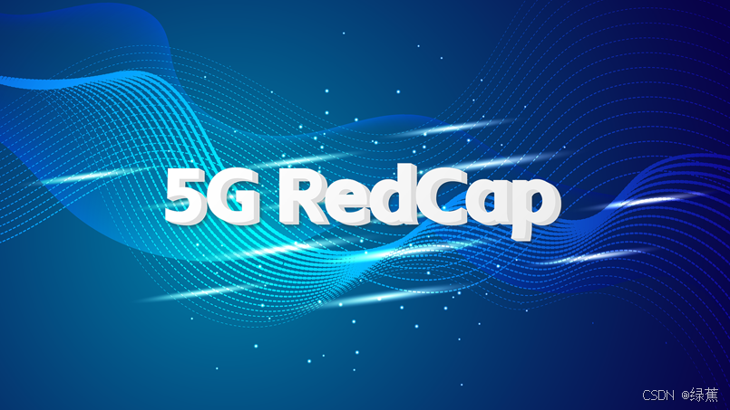 中国5G RedCap的发展现状及挑战_海思redcap芯片-CSDN博客