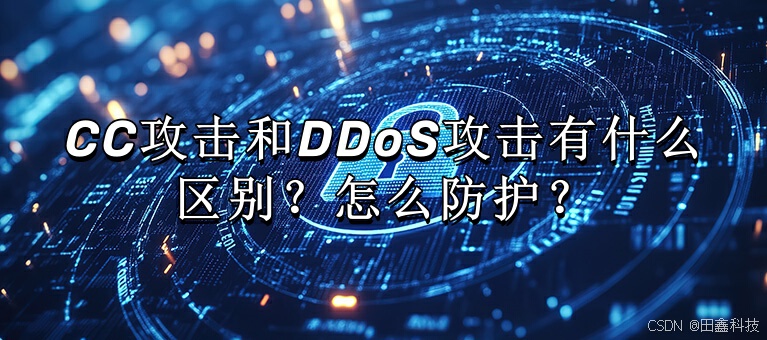 CC攻击和DDoS攻击有什么区别？怎么防护？_ddos攻击和cc攻击-CSDN博客
