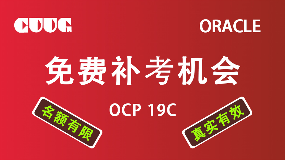 【重磅消息】Oracle OCP 认证考试，CUUG赠送一次免费补考机会!_oracle 19c ocp赠送免费补考-CSDN博客