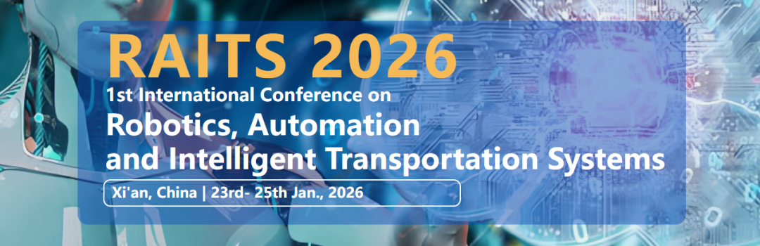 【IEEE列表会议推荐】聚焦前沿，智启未来 | 机器人、自动化和智能交通系统国际会议（RAITS 2026）1月西安启幕！-CSDN博客