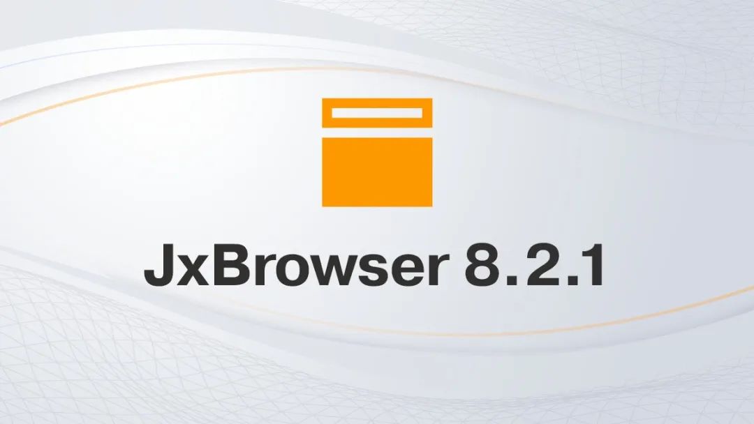 JxBrowser 8.2.1 版本发布啦！_jxbrowser 永久授权-CSDN博客